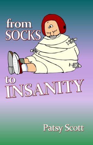 From Socks to Insanity by Patsy Scott | Goodreads