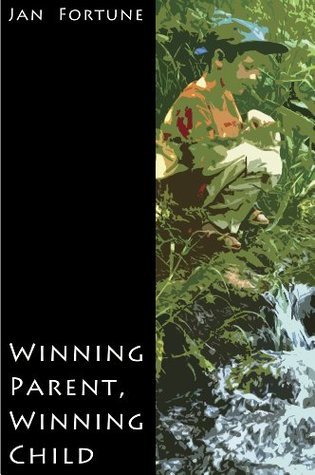 Winning Parent, Winning Child by Jan Fortune | Goodreads