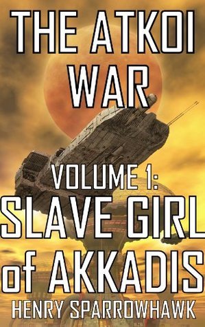The Atkoi War, Volume 1: Slave Girl of Akkadis by Henry Sparrowhawk ...