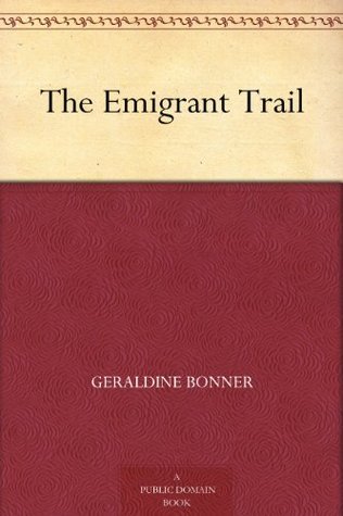 The Emigrant Trail by Geraldine Bonner | Goodreads