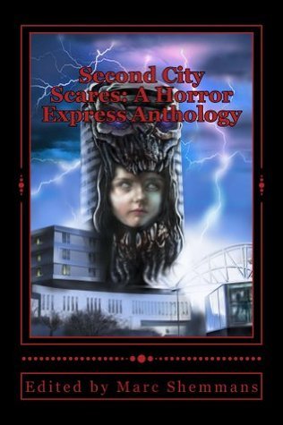 Second City Scares: A Horror Express Anthology by Marc Shemmans | Goodreads