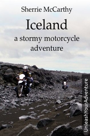 Iceland: A Stormy Motorcycle Adventure by Sherrie McCarthy | Goodreads