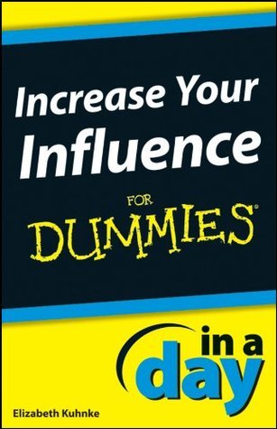 Increase Your Influence In A Day For Dummies by Elizabeth Kuhnke ...