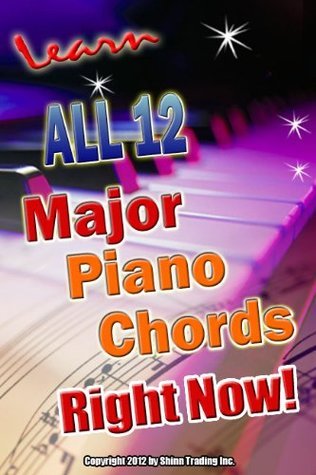 Learn All 12 Major Piano Chords Right Now by Duane Shinn | Goodreads