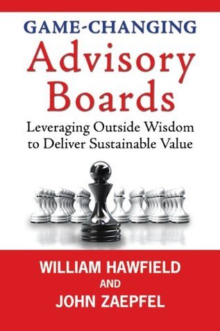 Game-Changing Advisory Boards: Leveraging Outside Wisdom to Deliver ...
