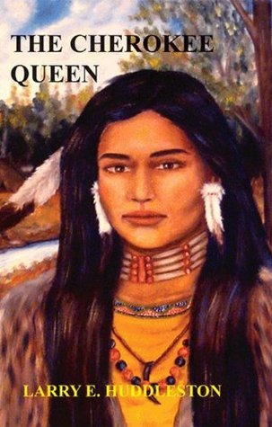 The Cherokee Queen by Larry E. Huddleston | Goodreads
