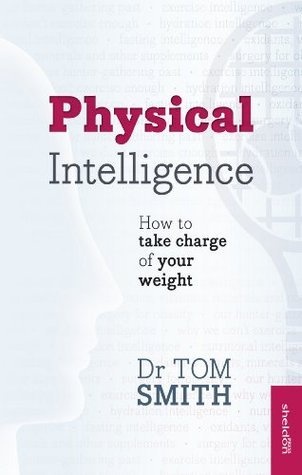 Physical Intelligence: How To Take Charge Of Your Weight by Tom Smith ...