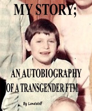 My Story; An Autobiography of a Transgender FTM by LONEWOLF | Goodreads