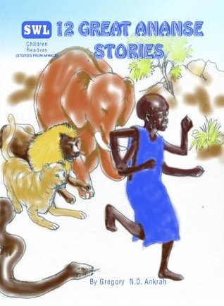 Twelve Great Ananse Stories by Gregory Ankrah | Goodreads