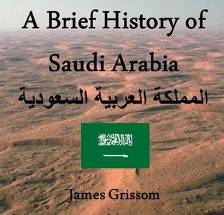 A Brief History of Saudi Arabia (Illustrated) by James Grissom | Goodreads