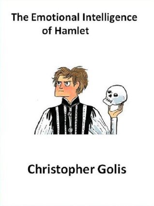 The Emotional Intelligence of Hamlet by Christopher Golis | Goodreads