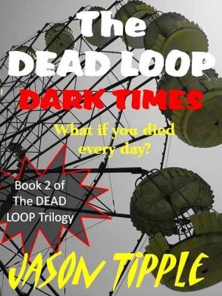 The DEAD LOOP 2: DARK TIMES by Jason Tipple | Goodreads