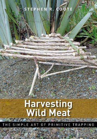 Harvesting Wild Meat: the Simple Art of Primitive Trapping by Stephen ...