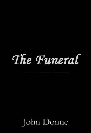 The Funeral by John Donne | Goodreads