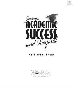 Journey to Academic Success and Beyond by Paul Bundi Karau | Goodreads