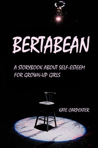 Bertabean: A Storybook about Self-Esteem for Grown-Up Girls by Kate ...