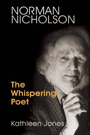 Norman Nicholson: The Whispering Poet by Kathleen Jones | Goodreads