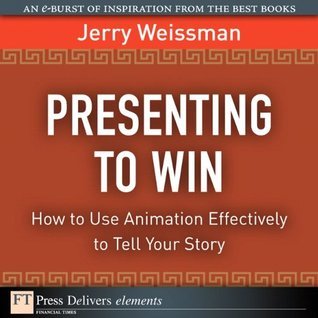 Presenting to Win: How to Use Animation Effectively to Tell Your Story ...