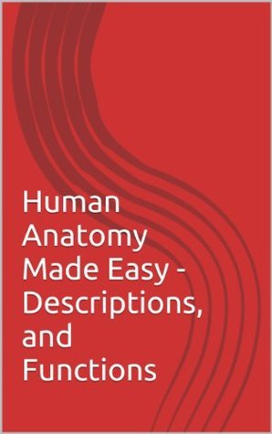Human Anatomy Made Easy - Descriptions and Functions: Quick Reference ...