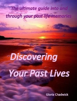 Discovering Your Past Lives: The Ultimate Guide Into and Through Your ...