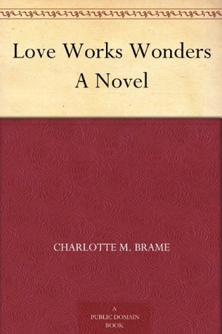 Love Works Wonders A Novel by Charlotte M. Brame | Goodreads