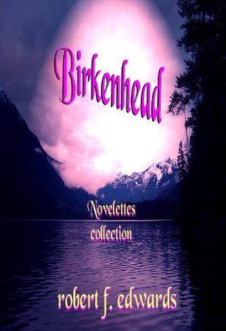 Birkenhead Novelettes Collection by Robert F. Edwards | Goodreads