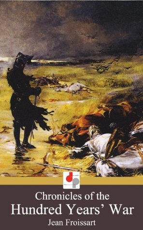 Chronicles of the Hundred Years' War (Illustrated) by Jean Froissart ...