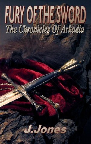 Fury Of The Sword (The Chronicles of Arkadia #3) by J. Jones | Goodreads