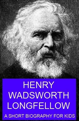 Henry Wadsworth Longfellow - A Short Biography for Kids by Thomas ...
