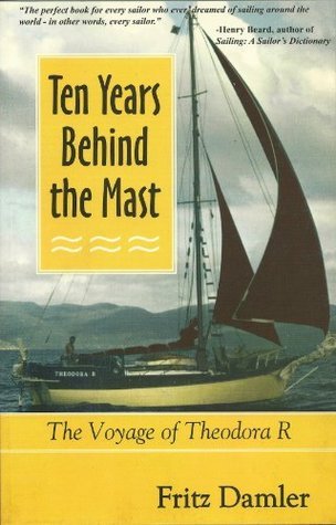 Ten Years Behind the Mast : The Voyage of Theodora 'R' by Fritz Damler ...