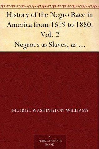 History of the Negro Race in America from 1619 to 1880. Vol. 2 Negroes ...