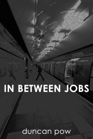 In Between Jobs by Duncan Pow | Goodreads