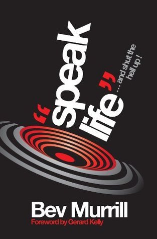 Speak Life ... and shut the hell up! by Bev Murrill | Goodreads