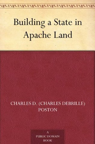 Building a State in Apache Land by Charles D. (Charles Debrille) Poston ...
