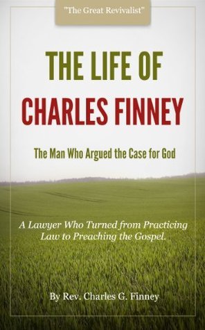 The Life of Charles G. Finney by Charles Grandison Finney | Goodreads