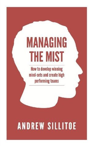 Managing the Mist: how to develop winning mind-sets and create high ...
