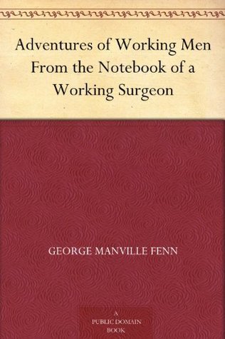 Adventures of Working Men: From the Notebook of a Working Surgeon by ...