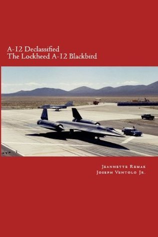 A-12 Declassified -The Lockheed A-12 BlackBird by Jeannette Remak ...