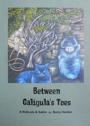 Between Caligula's Toes by Barry Harden | Goodreads