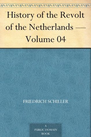 History of the Revolt of the Netherlands Volume 04 by Friedrich ...