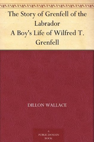 The Story of Grenfell of the Labrador A Boy's Life of Wilfred T ...