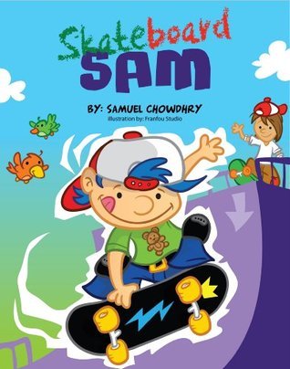 Skateboard Sam - Short Stories for Kids by Samuel Chowdhry | Goodreads