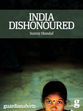 India Dishonoured: Behind a Nation's War on Women by Sunny Hundal ...