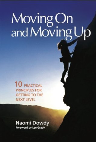 Moving On and Moving Up: 10 Practical Principles for Getting to the ...