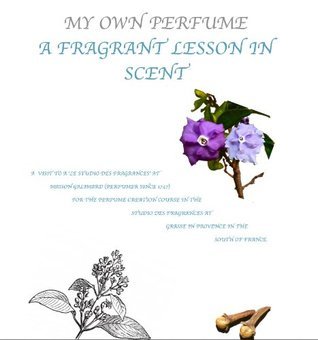 My own perfume - a fragrant lesson in scent by Peter Brooks | Goodreads
