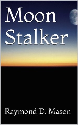 Moon Stalker (Luke Sanders Series) by Raymond D. Mason | Goodreads