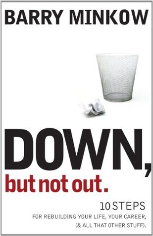 Down, But Not Out: 10 Steps for Rebuilding Your Life, Your Career, by ...