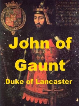 John of Gaunt - A Short Biography by Edward Maunde Thompson | Goodreads