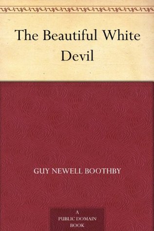 The Beautiful White Devil by Guy Newell Boothby | Goodreads