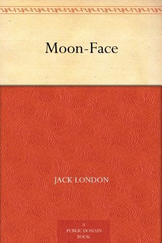 Moon-Face by Jack London | Goodreads